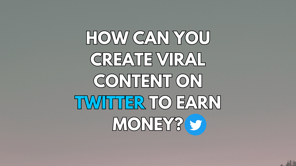 How can you create viral content on Twitter to earn money? | by Prashant Paudel | Medium