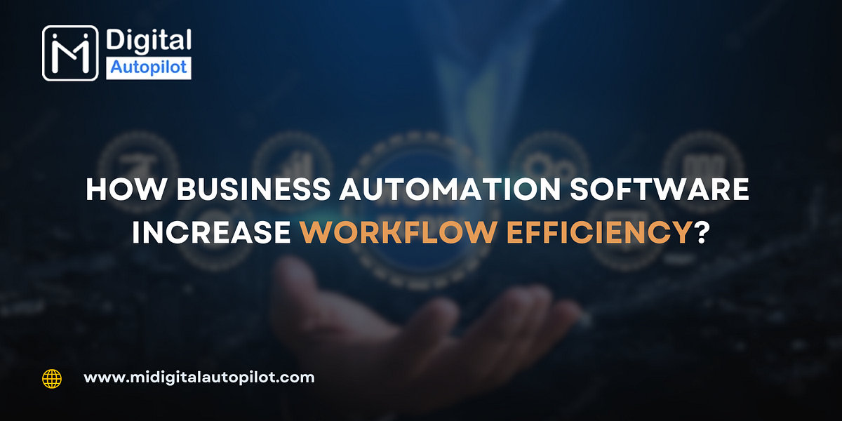 How Business Automation Software Increase Workflow Efficiency By