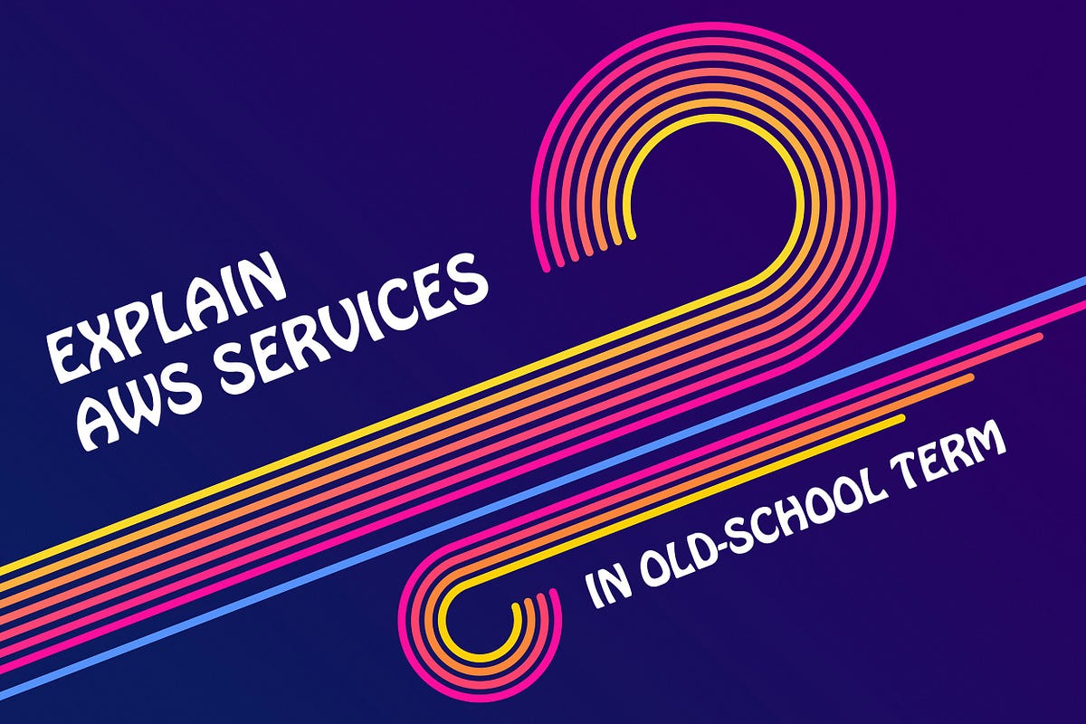Explain AWS Services in Old-School Term | by CloudWarrior | MakerRoad ...