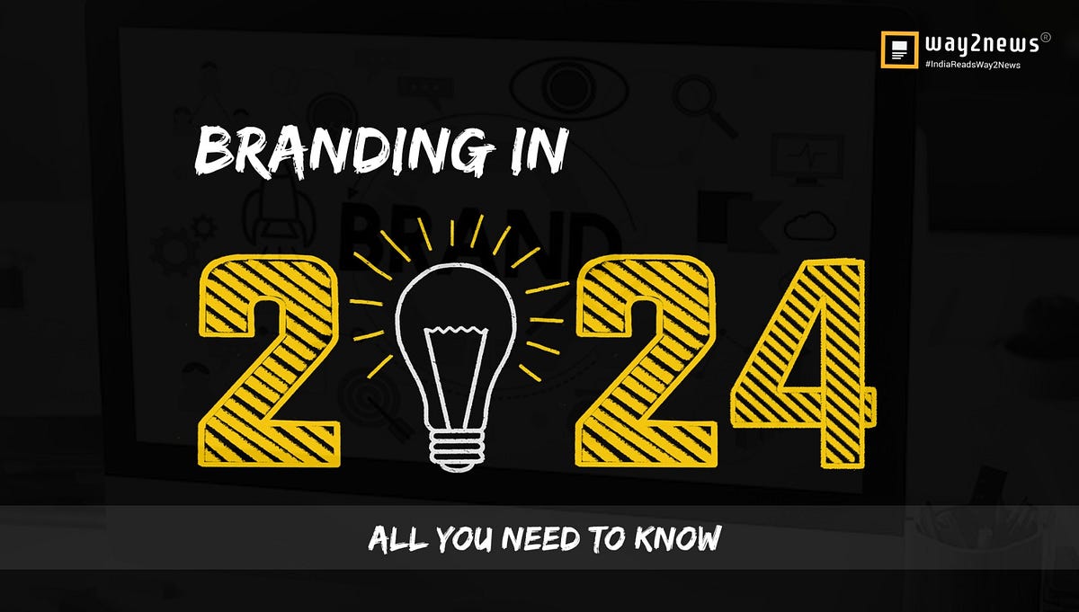 Branding in 2024; All you need to know | by Way2News -India's No.1 ...