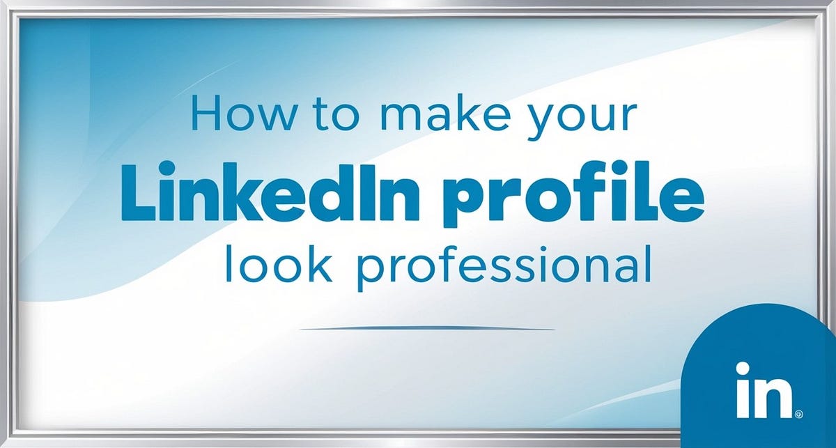 How to make your LinkedIn profile look professional | by Protap Ghosh ...