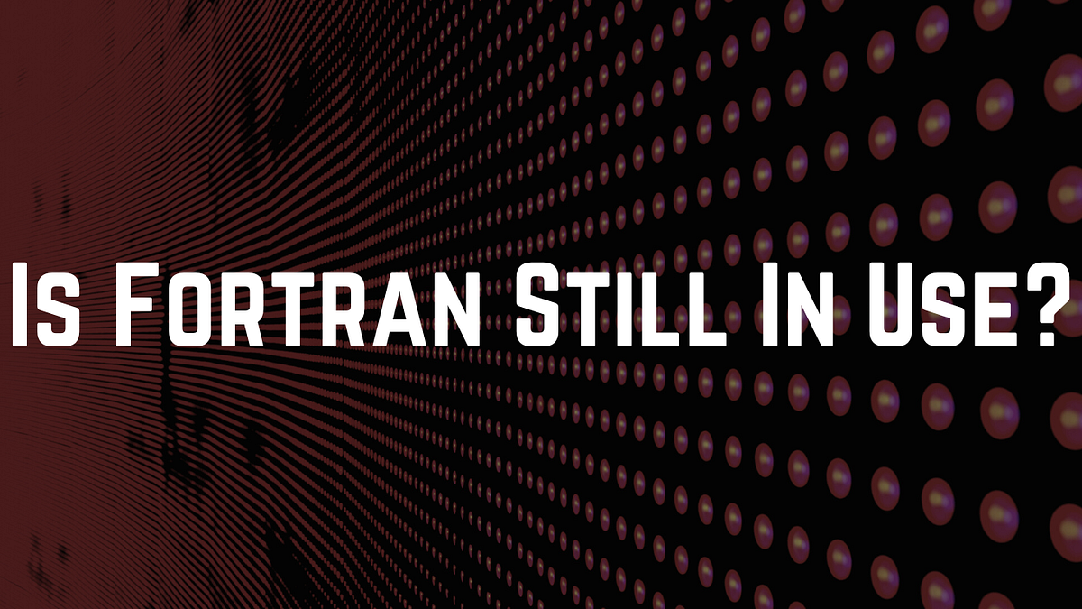 “Is Fortran Still in Use? A Comprehensive Overview” | by AbdulRehman ...