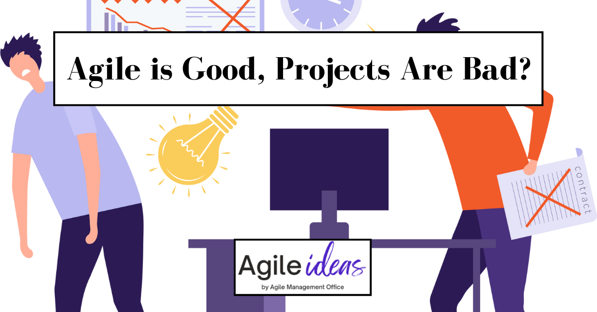 Agile is Good, Projects Are Bad?. Debunking the Myth and Embracing ...