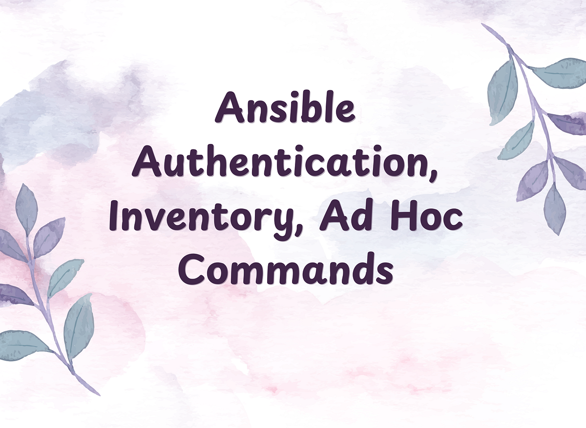 Ansible | Authentication, Inventory, Ad Hoc Commands | by Rohit Dixit | AWS in Plain English