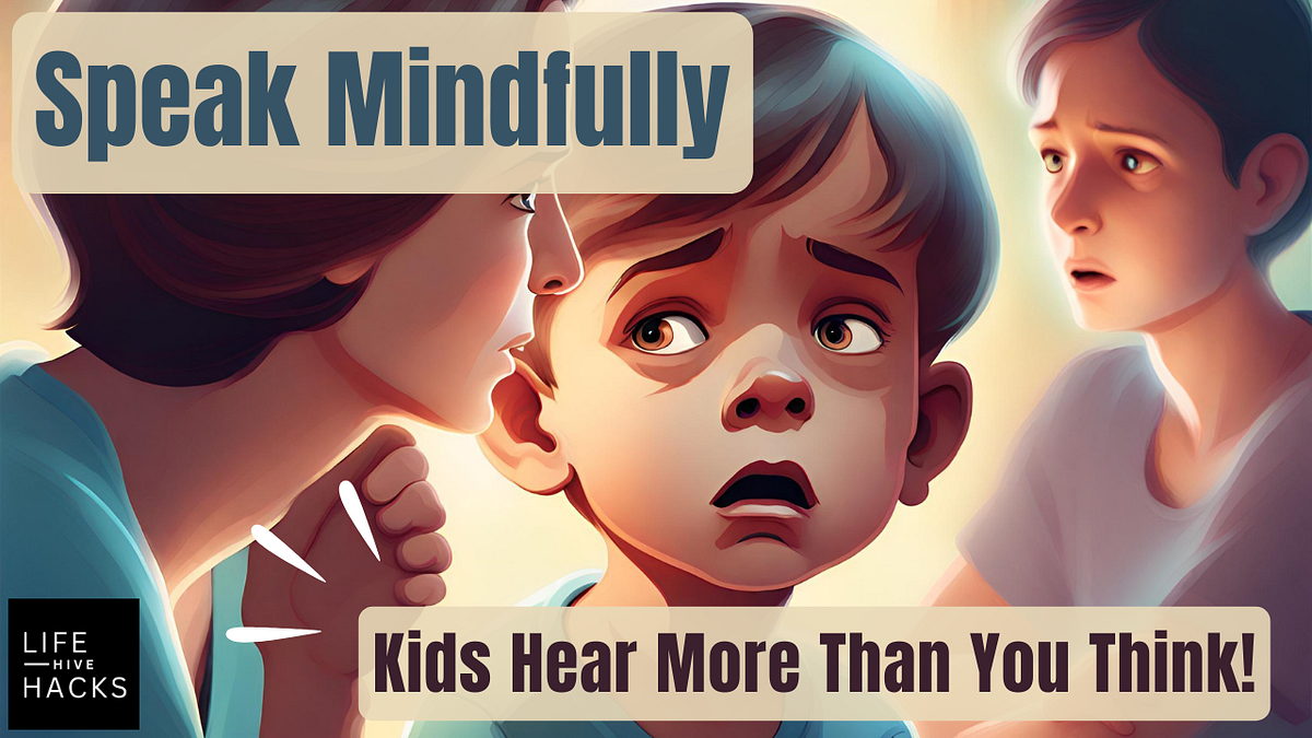 Speak Mindfully: Kids Hear More Than You Think! | by Emmanuel Morales | Life Hacks Hive