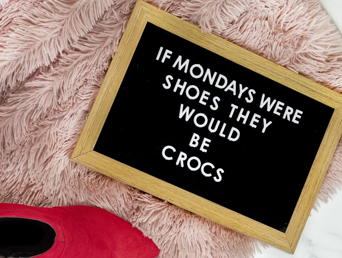 If Mondays Were Shoes Theyd Be Crocs