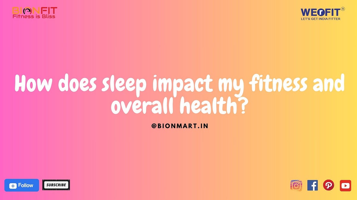 How does sleep impact my fitness and overall health? | by Bionmart ...