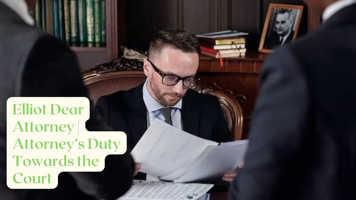 Elliot Dear Attorney | Attorney’s Duty Towards the Court | by ...