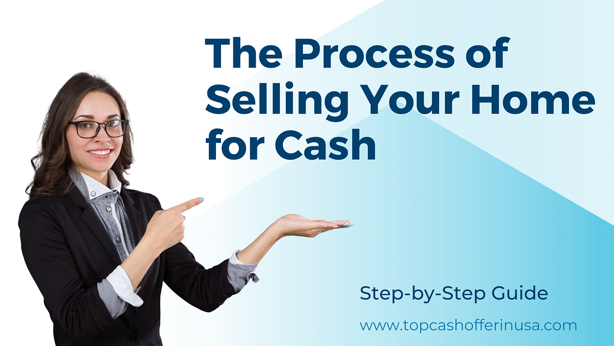 The Process of Selling Your Home for Cash: Step-by-Step Guide | by Top ...