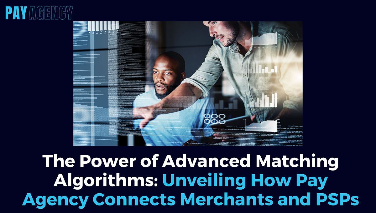 The Power of Advanced Matching Algorithms: Unveiling How Pay Agency Connects Merchants and PSPs ...