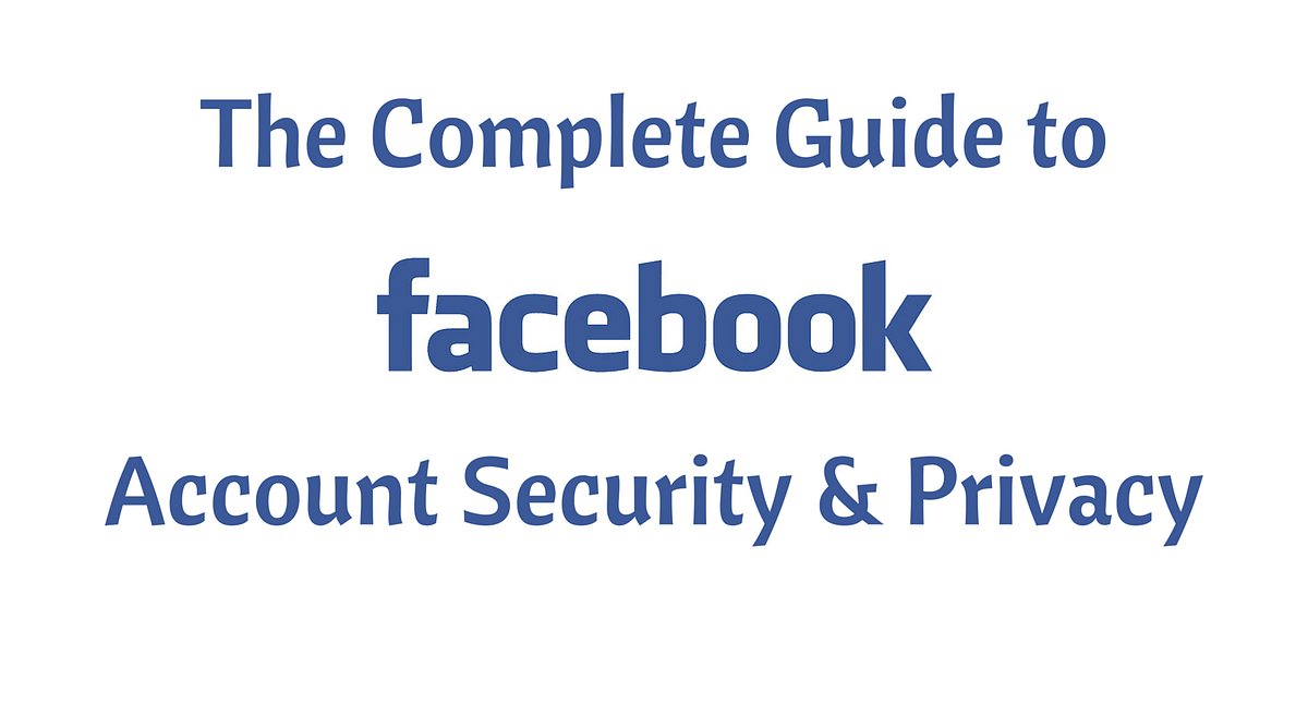 The Complete Guide to Facebook Account Security and Privacy — Part 2 ...