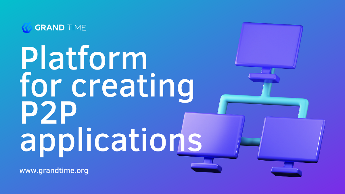 Platform for creating P2P applications - Grand Time - Medium