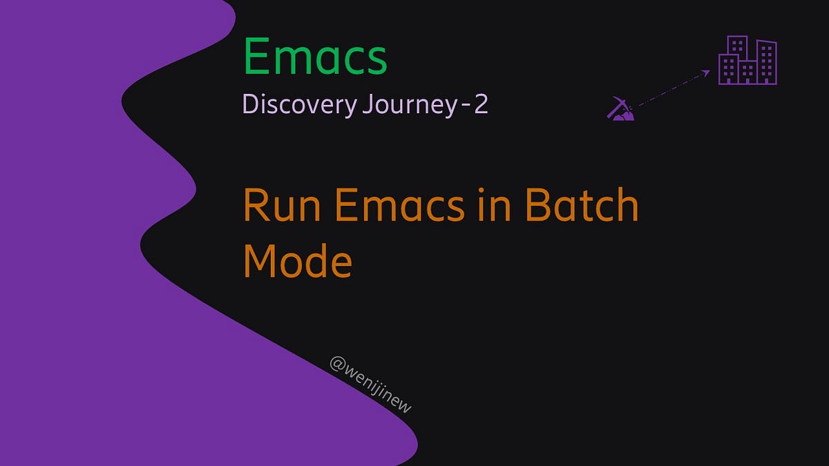Emacs Discovery Journey — 2 Run Emacs In Batch Mode By Bruce Wen Codeart Medium