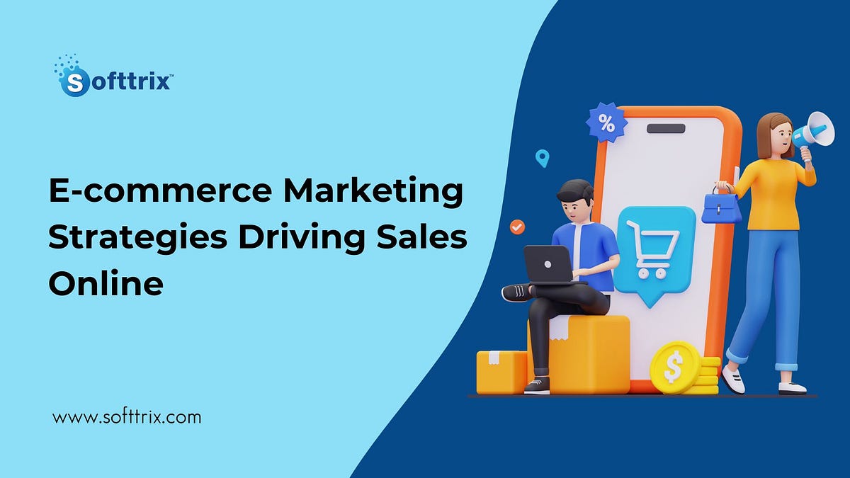 E-commerce Marketing Strategies Driving Sales Online | by Softtrix Tech Solution | Apr, 2024 ...