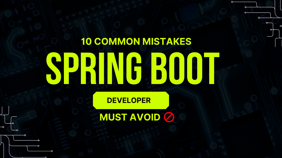 10 Common Mistakes Every Spring Boot Developer Must Avoid | by Anshul Chouhan | Medium