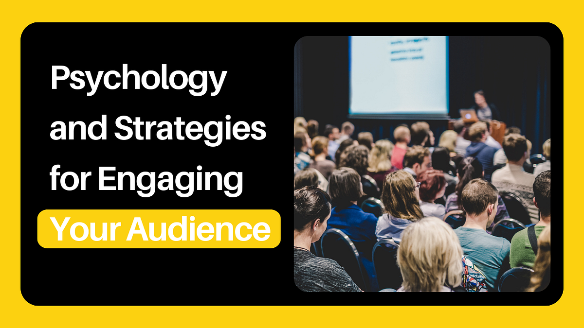 Psychology and Strategies for Engaging Your Audience | by Vineeth ...