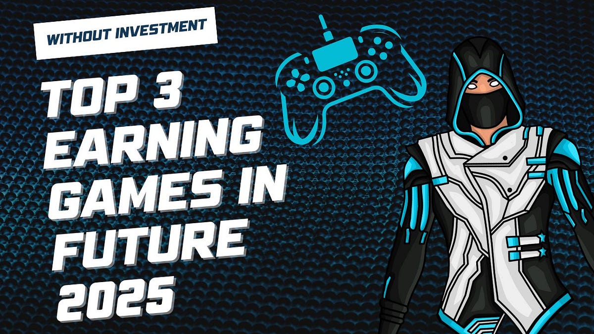 Top 3 Earning Games in Future 2025 Without Investment | by Ch. Rizwan ...