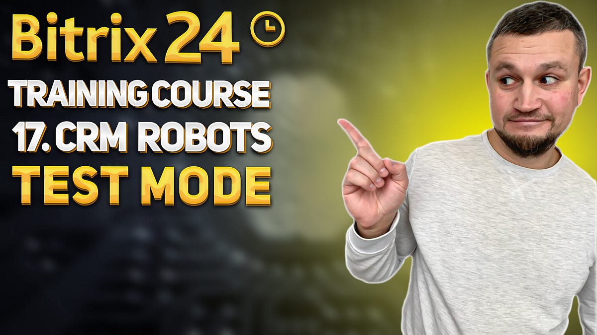 Bitrix24 Training Course 17 Crm Robots Test Mode By Emcsoft Medium