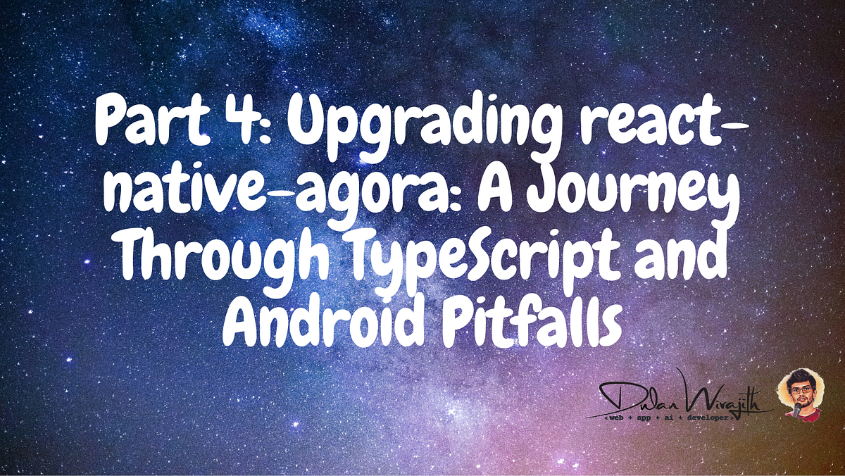Part 4: Upgrading react-native-agora: A Journey Through TypeScript and Android Pitfalls | by ...