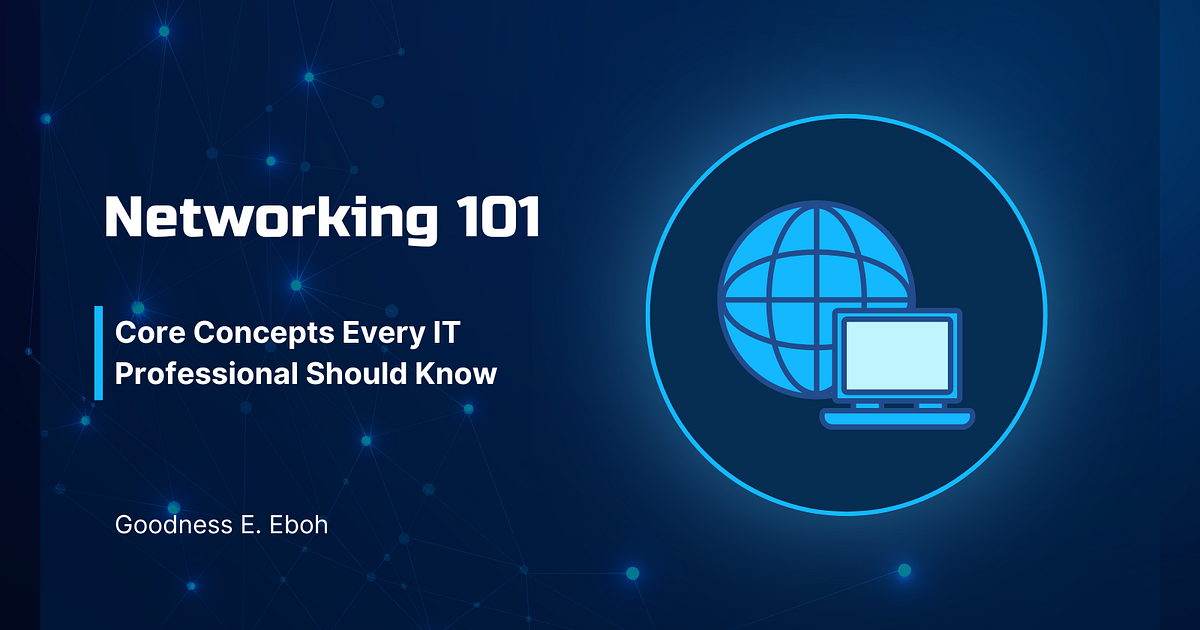 Networking 101 Core Concepts Every It Professional Should Know By Goodness E Eboh Medium