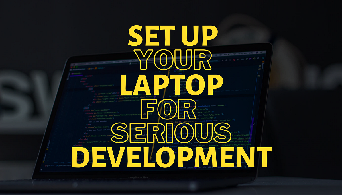A 10-Step Guide to Set Up Your Laptop for Serious Development 💻 | by ...