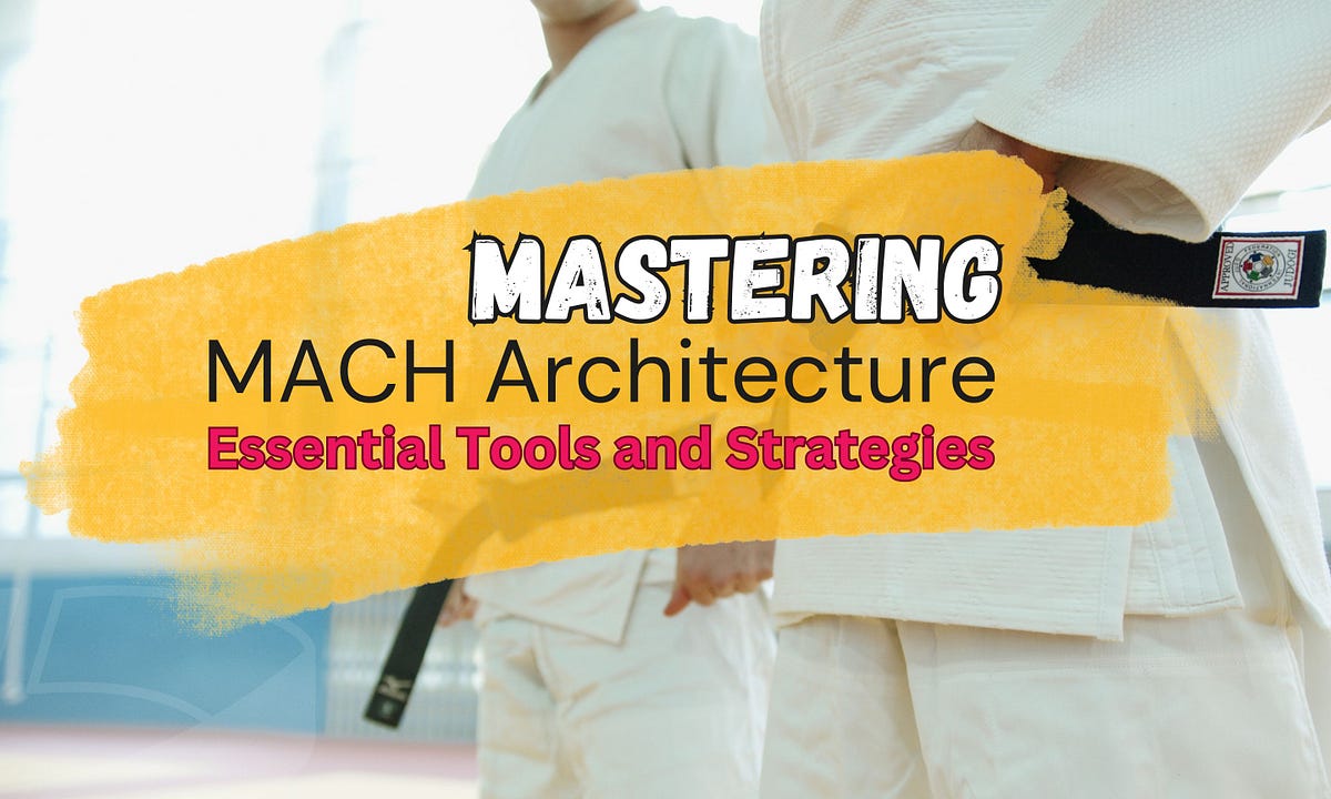 Mastering MACH Architecture: Essential Tools and Strategies | by Nitsan ...