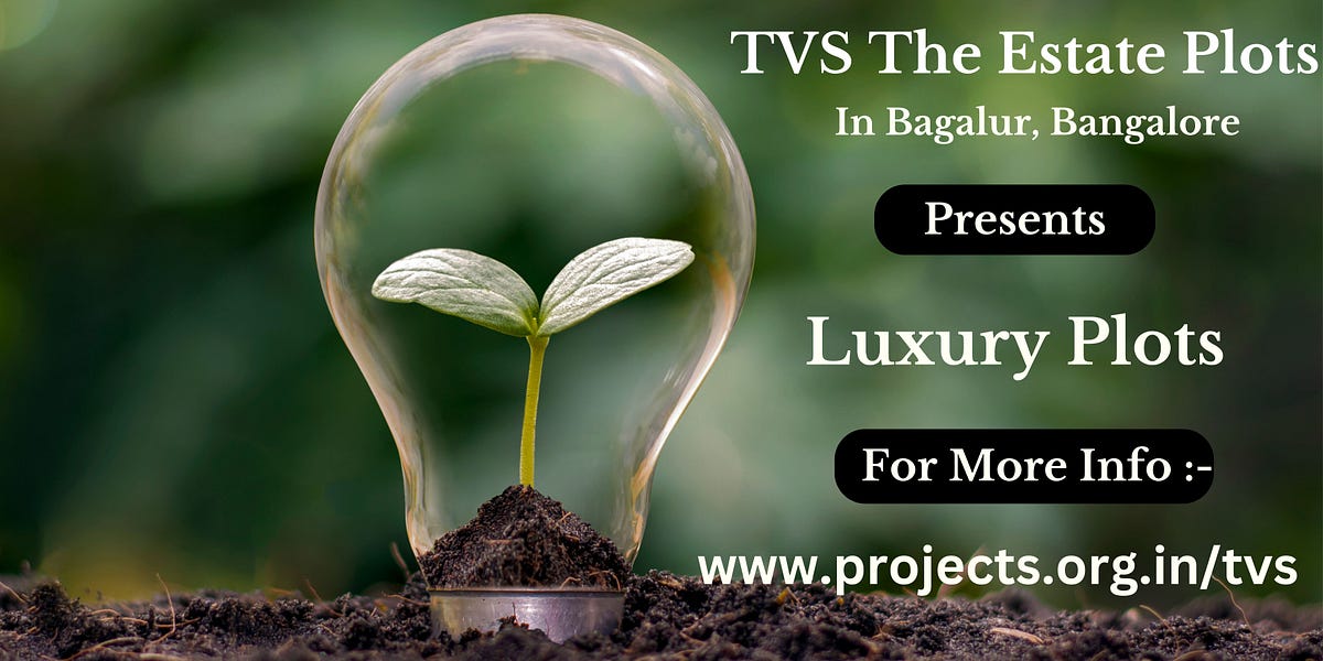 TVS The Estate Plots In Bagalur, Bangalore- Beauty, Passion ...