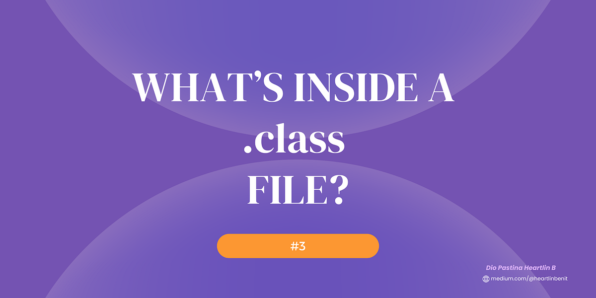What’s Inside a .class File?. Every time we compile a Java program, a ...