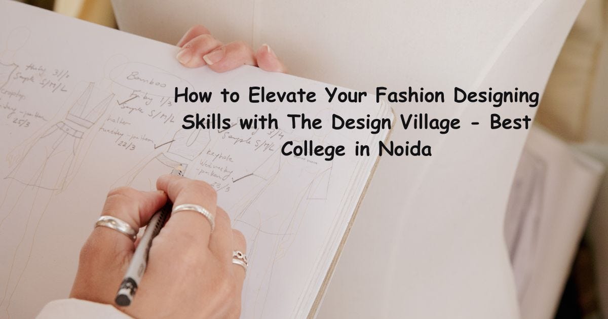 How to Elevate Your Fashion Designing Skills with The Design Village ...