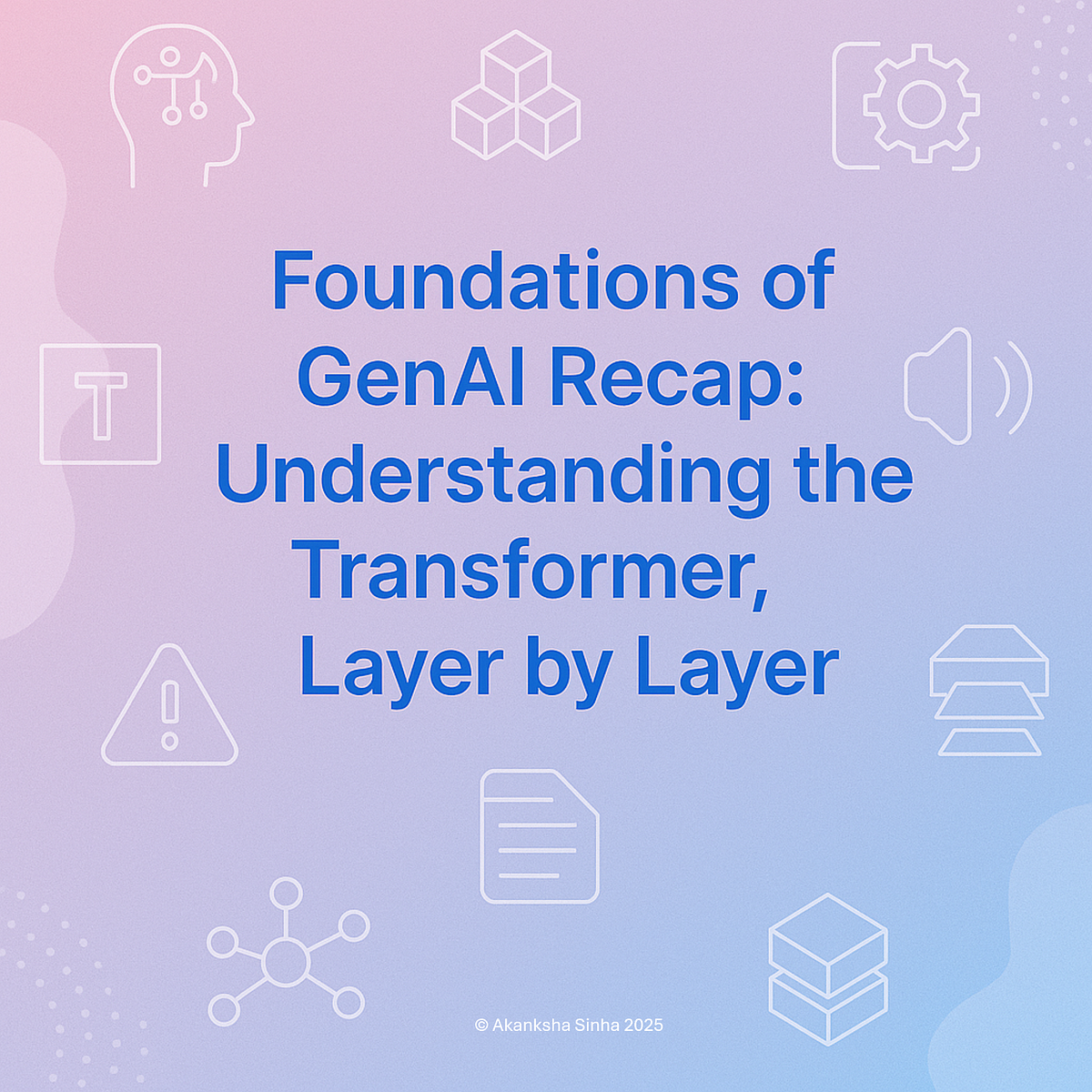 Foundations of GenAI Recap: Understanding the Transformer, Layer by ...