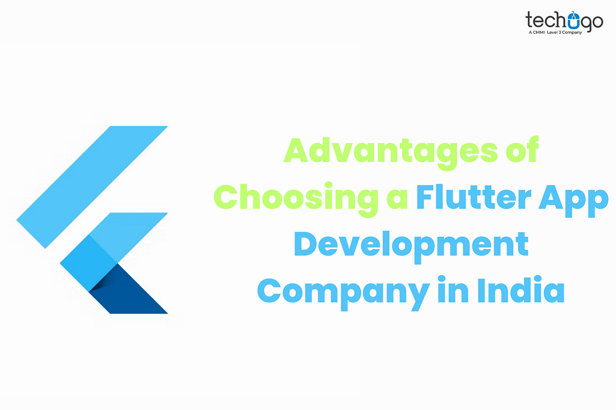 Advantages Of Choosing A Flutter App Development Company In India Techugoapps Medium
