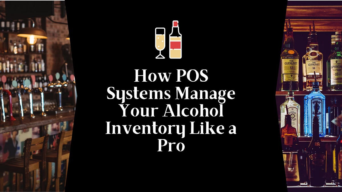 How POS Systems Manage Your Alcohol Inventory Like a Pro | by Siya ...