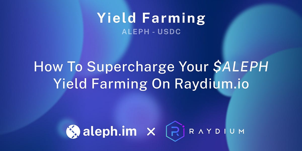 How To Supercharge Your $ALEPH Yield Farming On Raydium.io | by c.pascariello | Aleph Cloud | Medium