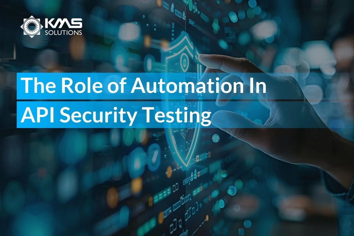 The Role Of Automation In Api Security Testing By Kms Solutions Medium 0478