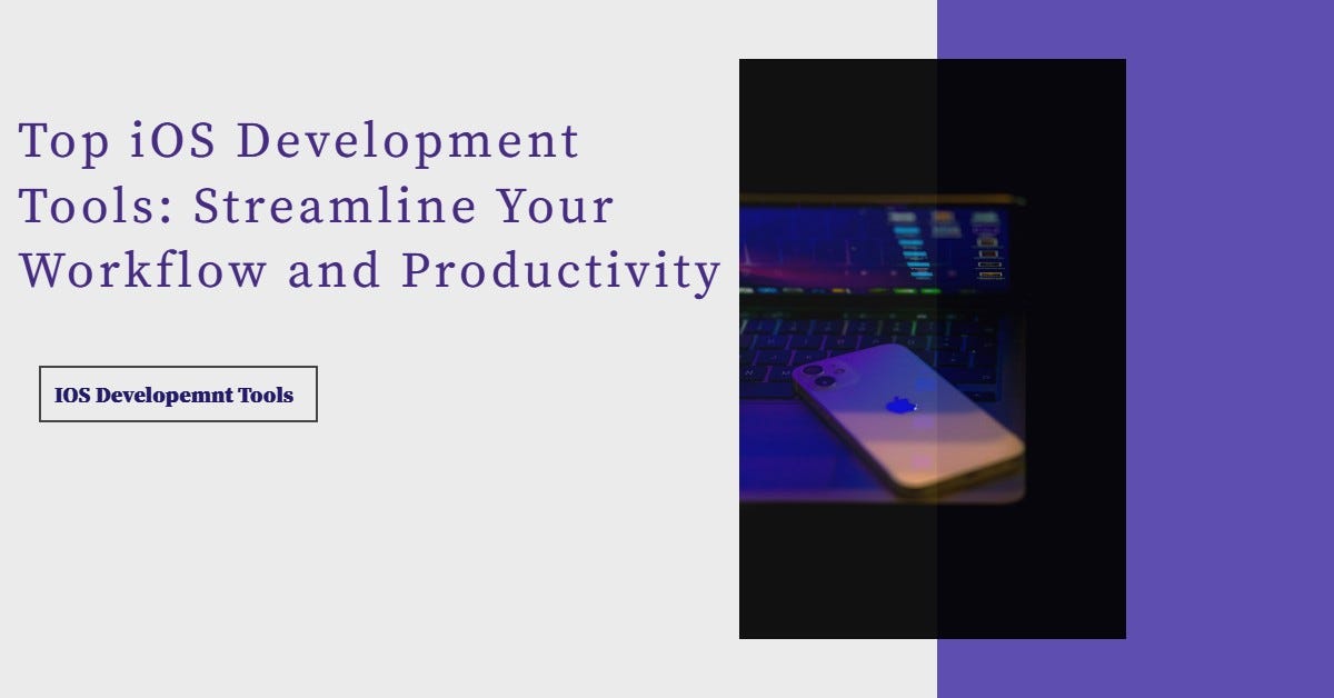 Top iOS Development Tools: Streamlining Your Workflow and Boosting Productivity | by Rubenghosh ...