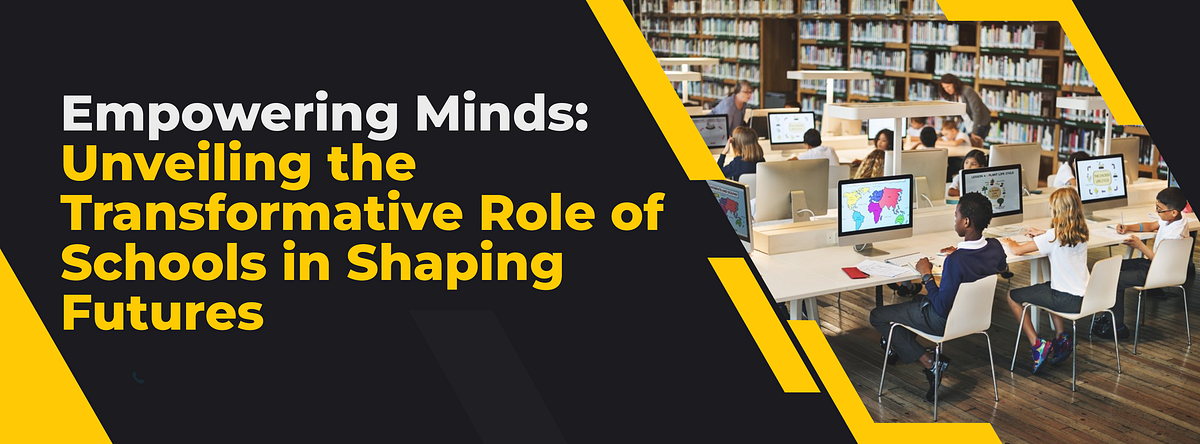 Empowering Minds: Unveiling the Transformative Role of Schools in ...