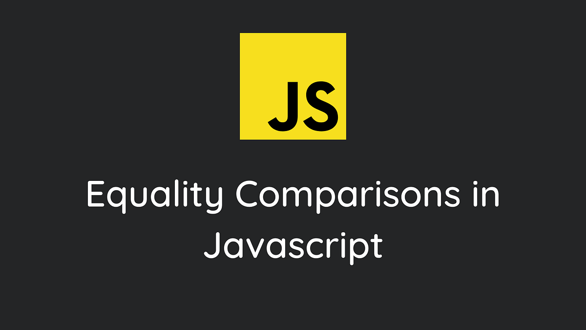 Equality Comparisons in Javascript | by Rabi Siddique | Towards Dev