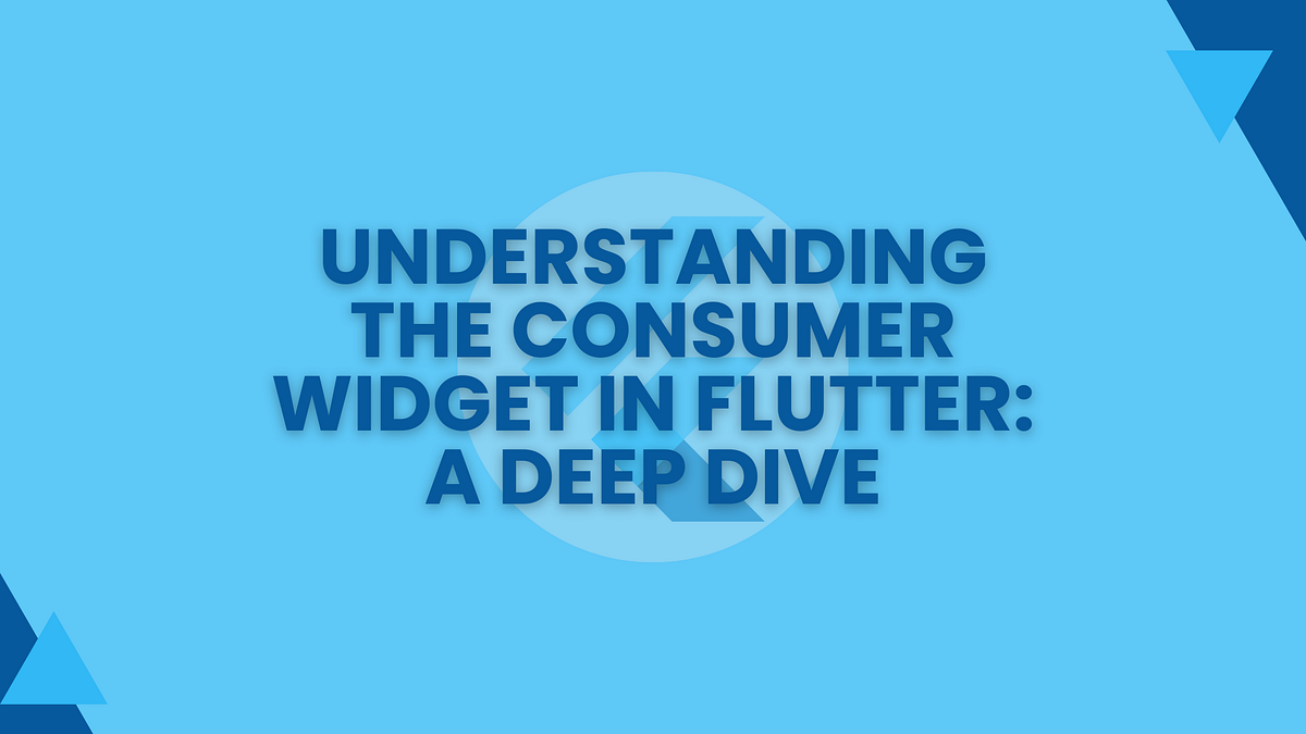 Understanding the Consumer Widget in Flutter: A Deep Dive | by Developer Hub | Flutter Hub | Medium