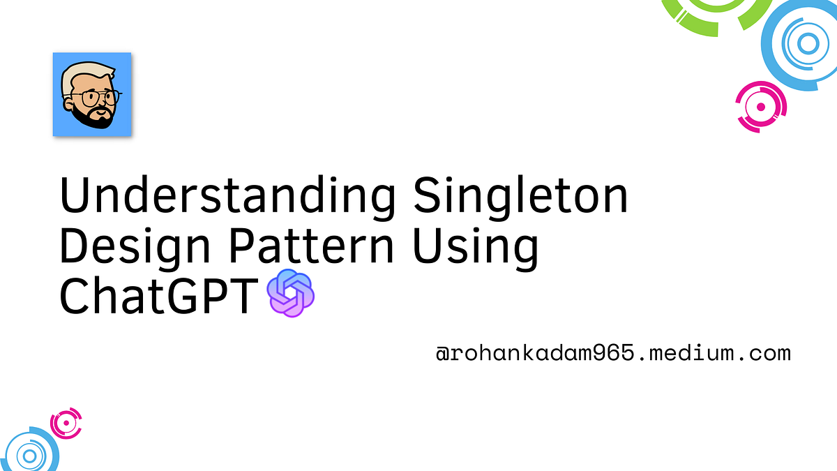 ChatGPT3 + Singleton Design Pattern | by Rohan Ravindra Kadam ...