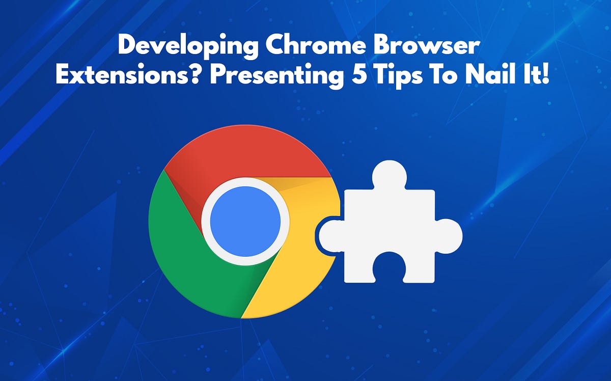 What is Chrome Browser Extension? Presenting 5 Tips To Nail It! | by ...