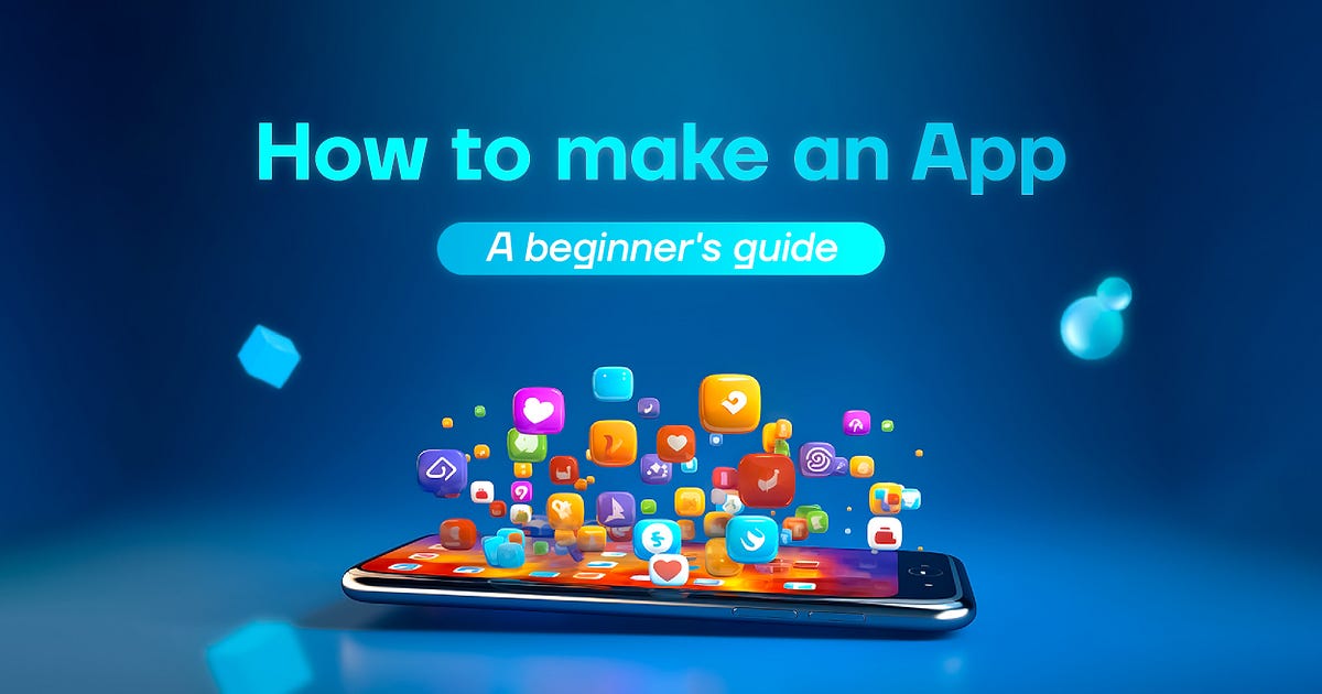 How to make an App. Making an App in the world where Apps… | by ...