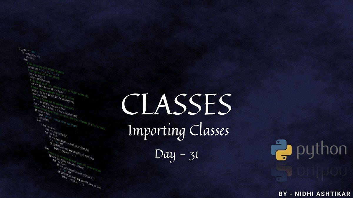Python- Day 31- CLASSES-Importing Classes | by Nidhi Ashtikar | Medium