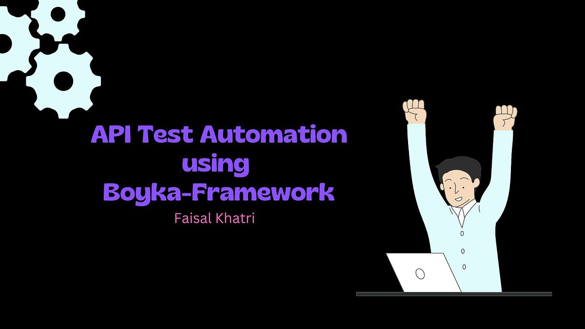 A Comprehensive guide to API automation testing using Boyka-Framework ...