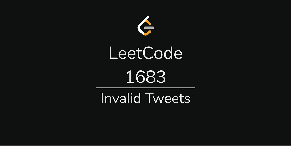 Leetcode Problem 1683 Invalid Tweets — Mysql By Evan Roberts Medium