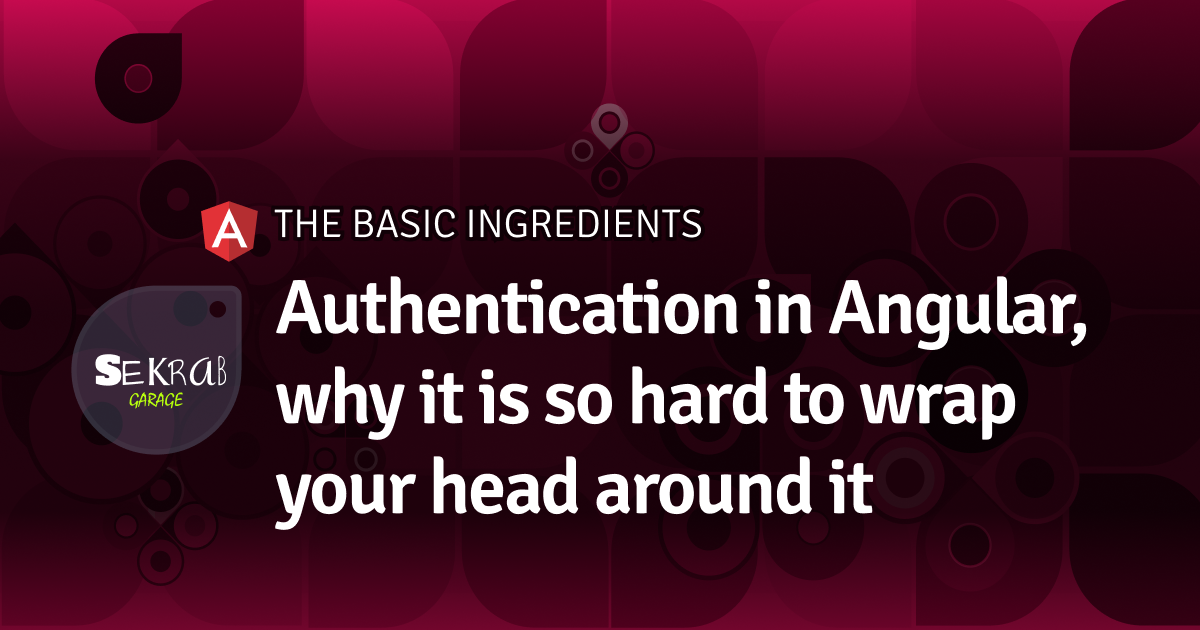 Authentication in Angular, why it is so hard to wrap your head around ...
