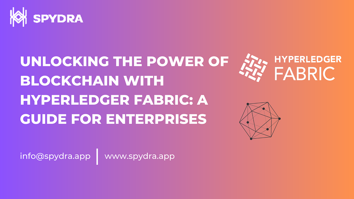 Unlocking The Power Of Blockchain With Hyperledger Fabric A Guide For Enterprises By Spydra