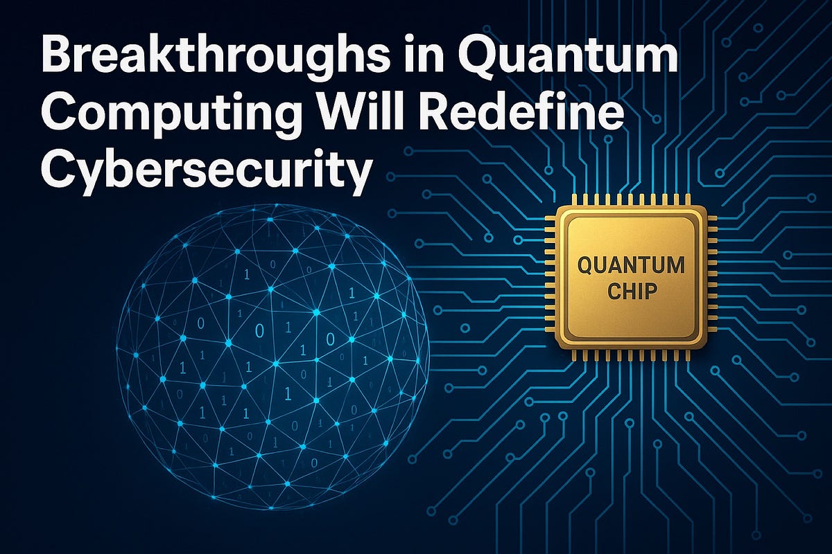 Breakthroughs in Quantum Computing Will Redefine Cybersecurity – and ...