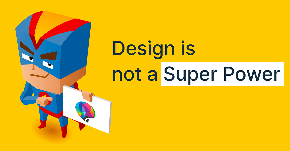 Design is not a Super Power. A designer is not a lone hero with… | by ...