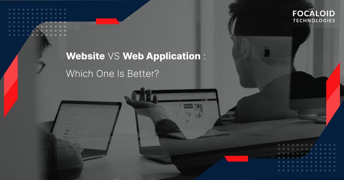 Website Vs. Web Application: Which One Is Better? | by Focaloid.com ...
