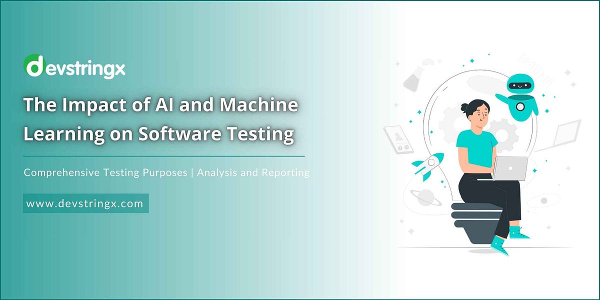 Exploring The Impact Of Ai And Machine Learning On Software Testing — Ds By Devstringx